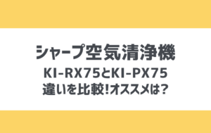 シャープKI-RX75とKI-PX75の違いを比較！どっちがオススメ？